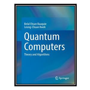 قیمت و خرید کتاب Quantum Computers: Theory and Algorithms اثر Belal Ehsan Baaquie AND Leong ...